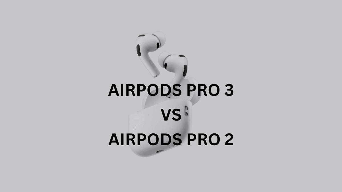 AirPods Pro 3 vs AirPods Pro 2: Is it Worth Upgrading