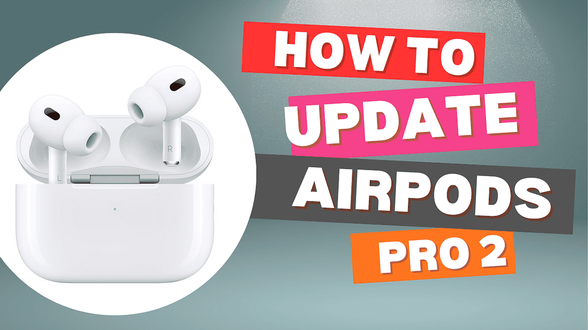 How to Update AirPods Pro 2: Step-by-Step Guide